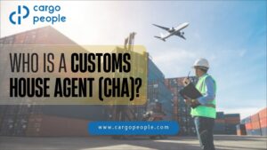 Who is a Customs House Agent (CHA)? - Cargo People